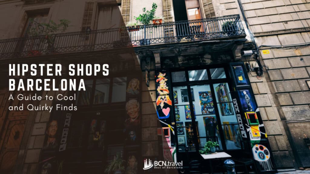 Hipster Shops Barcelona: A Guide to Cool and Quirky Finds